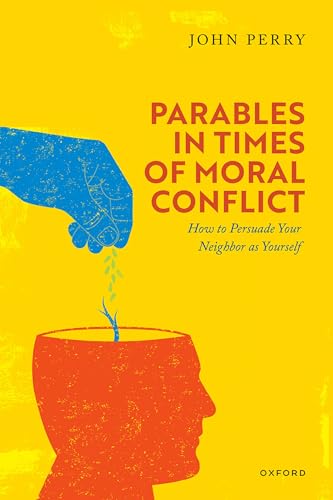 Parables in Times of Moral Conflict: How to Persuade Your Neighbor as ...