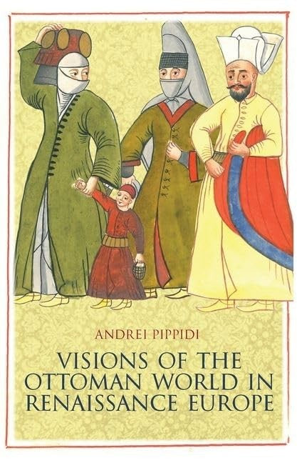 Visions of the Ottoman World in Renaissance Europe By Andrei Pippidi ...