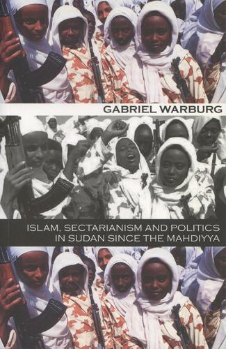 Islam, Sectarianism, and Politics in Sudan Since the Mahdiyya By ...
