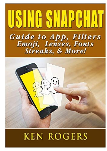 Using Snapchat Guide to App, Filters, Emoji, Lenses, Font, Streaks ...