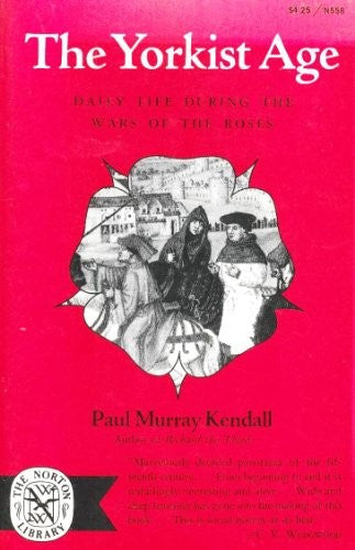 Yorkist Age: Daily Life During the Wars of the Roses By Kendall Paul M ...