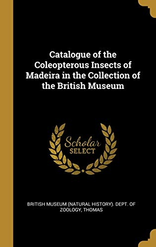 Catalogue of the Coleopterous Insects of Madeira in the Collection of ...