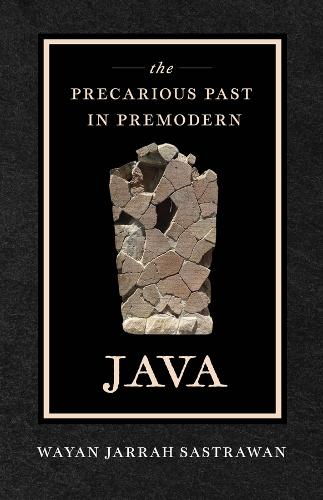 The Precarious Past in Premodern Java By Wayan Jarrah Sastrawan | World ...