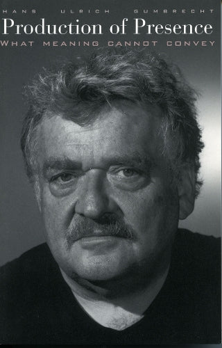 Production of Presence By Hans Ulrich Gumbrecht | World of Books