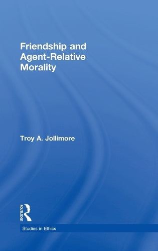 Friendship and Agent-Relative Morality By Troy A Jollimore | World of ...