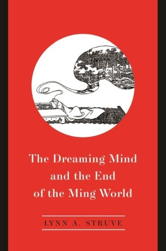 The Dreaming Mind and the End of the Ming World By Lynn A Struve ...
