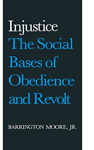 Injustice: The Social Bases of Obedience and Revolt By Barrington Moore ...