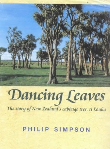 Dancing Leaves: the Story of New Zealand's Cabbage Tree, Ti Kouka By ...