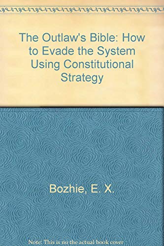 The Outlaw's Bible: How to Evade the System Using Constitutional ...
