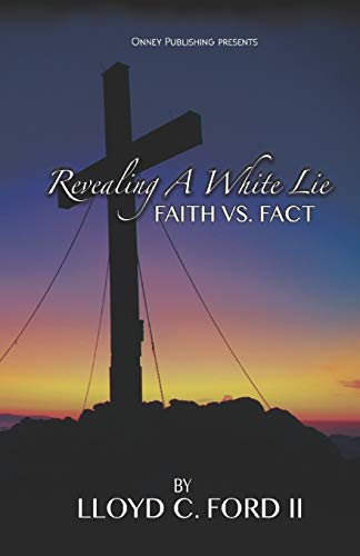 Revealing A White Lie, Faith VS. Fact By Lloyd C Ford Ii | World of ...