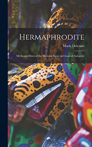 Hermaphrodite; Myths and Rites of the Bisexual Figure in Classical ...