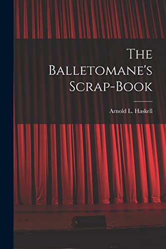 The Balletomane's Scrap-book By Arnold L 1 Haskell | World of Books