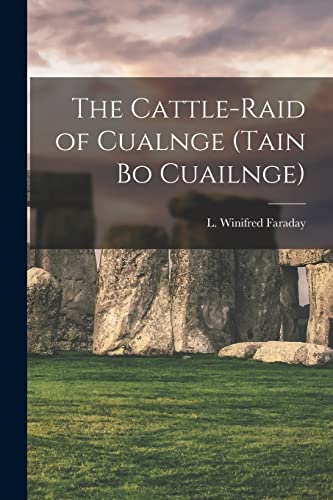 The Cattle-raid of Cualnge (Tain Bo Cuailnge) By L Winifred Faraday ...