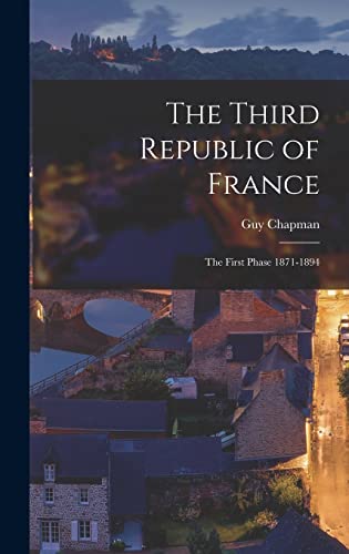 The Third Republic of France; the First Phase 1871-1894 By Guy Chapman ...