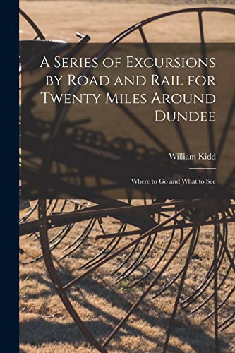 A Series of Excursions by Road and Rail for Twenty Miles Around Dundee ...