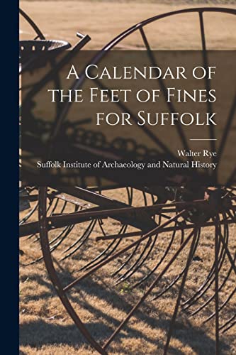 A Calendar of the Feet of Fines for Suffolk By Walter 1843-1929 Rye ...