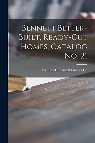 Bennett Better-built, Ready-cut Homes, Catalog No. 21 By Inc Ray H ...