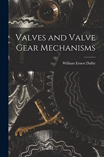 Valves and Valve Gear Mechanisms By William Ernest Dalby| World of Books US