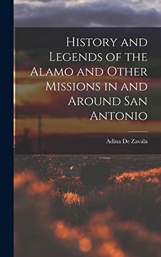 History and Legends of the Alamo and Other Missions in and Around San ...