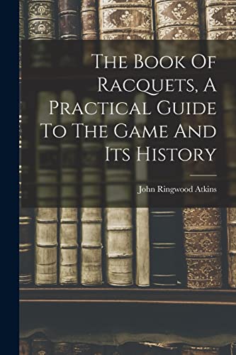The Book Of Racquets, A Practical Guide To The Game And Its History By ...