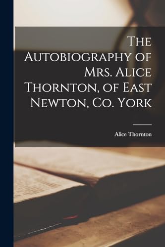 The Autobiography of Mrs. Alice Thornton, of East Newton, Co. York By ...