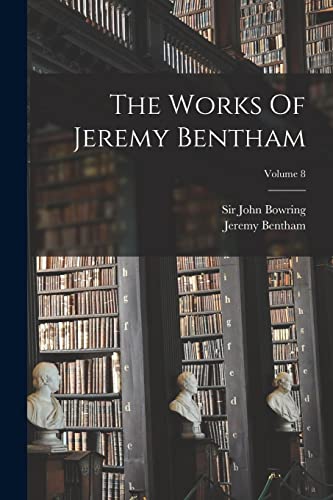 The Works Of Jeremy Bentham; Volume 8 By Jeremy Bentham | World of Books US