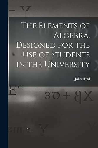 The Elements of Algebra. Designed for the Use of Students in the ...