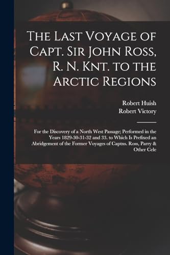 The Last Voyage of Capt. Sir John Ross, R. N. Knt. to the Arctic ...