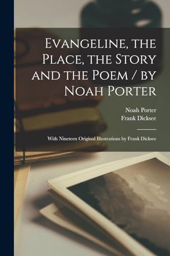 Evangeline, the Place, the Story and the Poem / by Noah Porter; With ...