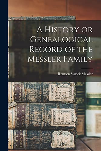 A History or Genealogical Record of the Messler Family By Remsen Varick ...
