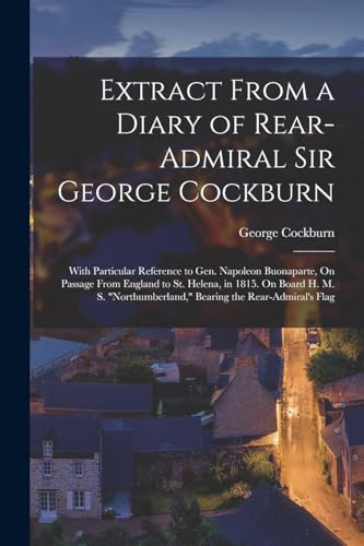 Extract From a Diary of Rear-Admiral Sir George Cockburn By George ...