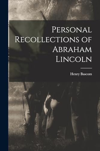 Personal Recollections of Abraham Lincoln By Henry Bascom 1837-1927 ...