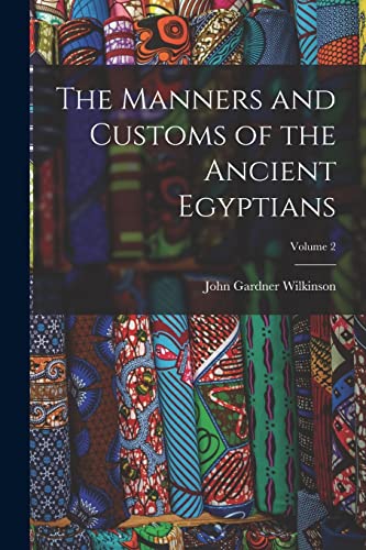 The Manners and Customs of the Ancient Egyptians; Volume 2 By John ...
