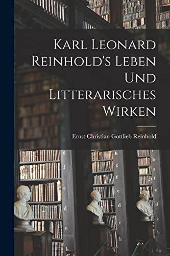 Karl Leonard Reinhold's Leben und litterarisches Wirken By Ernst ...