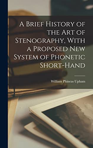 A Brief History of the art of Stenography, With a Proposed new System ...