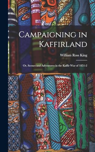 Campaigning in Kaffirland; Or, Scenes and Adventures in the Kaffir War ...