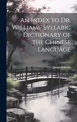 An Index to Dr. Williams' Syllabic Dictionary of the Chinese Language ...