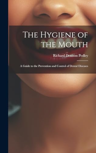 The Hygiene of the Mouth; a Guide to the Prevention and Control of ...