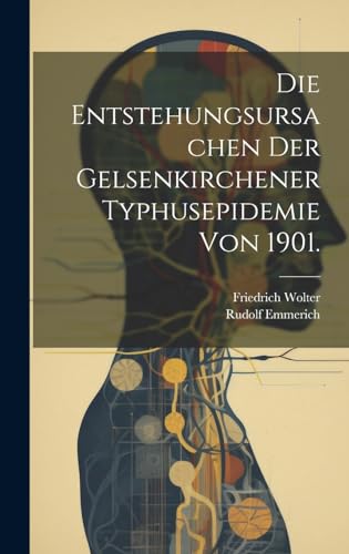 Die Entstehungsursachen der Gelsenkirchener Typhusepidemie von 1901. By ...