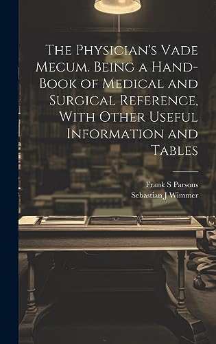 The Physician's Vade Mecum. Being a Hand-book of Medical and Surgical ...