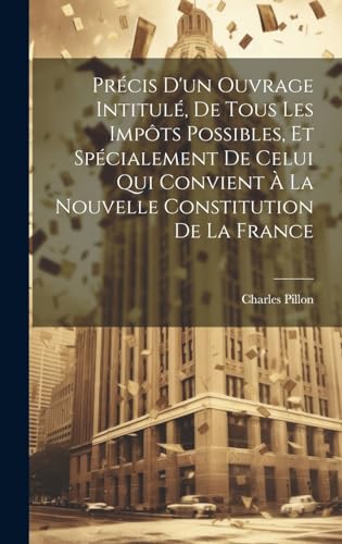 Precis D'un Ouvrage Intitule, De Tous Les Impots Possibles, Et ...