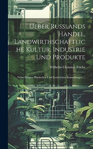 Ueber Russlands Handel, Landwirthschaftliche Kultur, Industrie Und ...