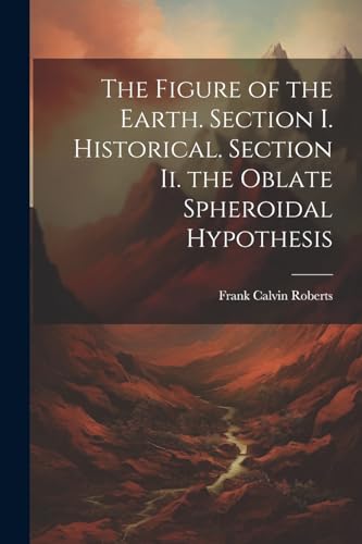 The Figure of the Earth. Section I. Historical. Section Ii. the Oblate ...