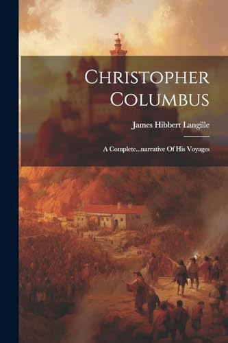 Christopher Columbus: A Complete...narrative Of His Voyages By James ...