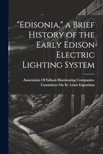 Edisonia a Brief History of the Early Edison Electric Lighting System ...