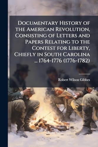 Documentary History of the American Revolution, Consisting of Letters ...