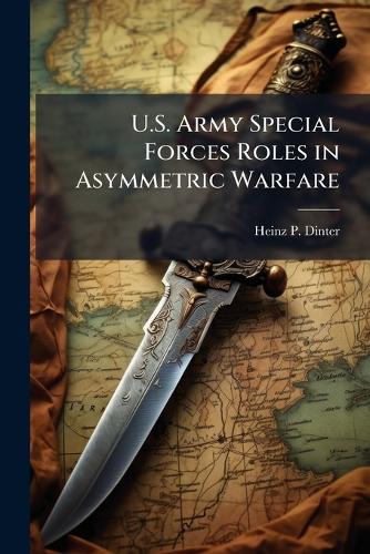 U.S. Army Special Forces Roles in Asymmetric Warfare By Heinz P Dinter ...