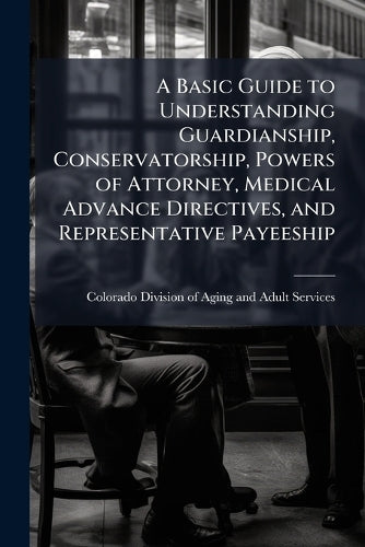 A Basic Guide to Understanding Guardianship, Conservatorship, Powers of ...