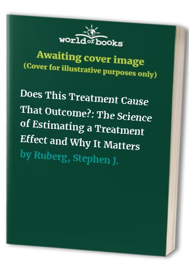 Does This Treatment Cause That Outcome? By Stephen J Ruberg | World of ...