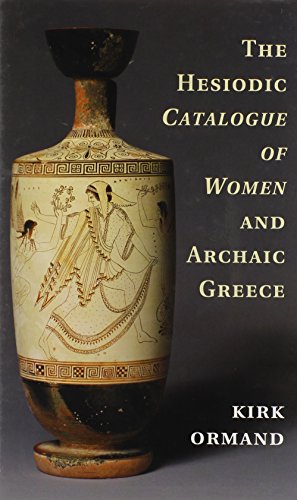 The Hesiodic Catalogue of Women and Archaic Greece By Kirk Ormand ...